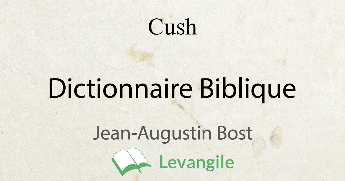 Cush définition du dictionnaire biblique Jean-Augustin Bost