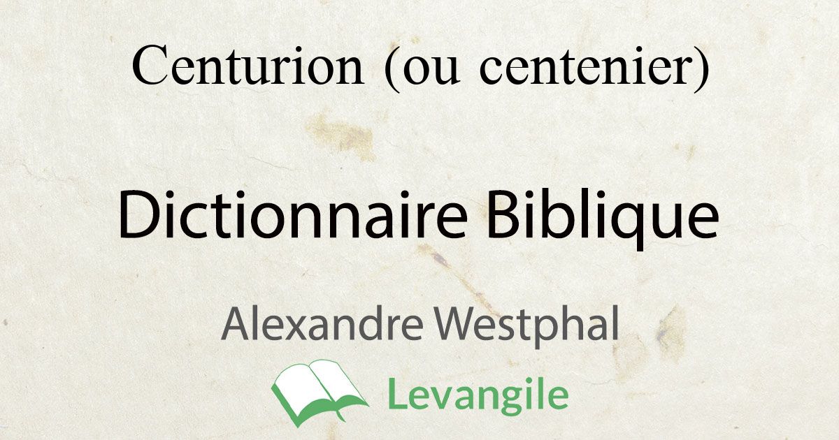 Centurion (ou centenier) définition du dictionnaire biblique Lelievre
