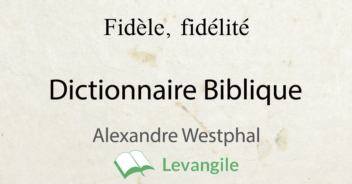 Fidèle, fidélité définition du dictionnaire biblique Westphal