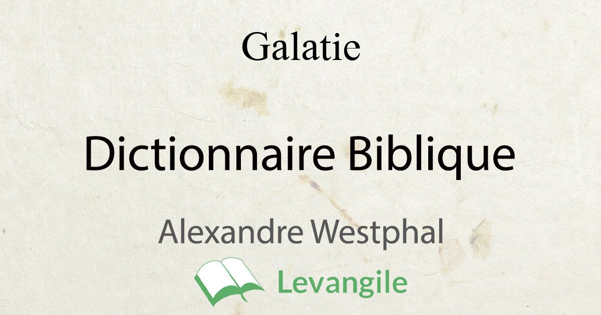 Galatie définition du dictionnaire biblique Westphal