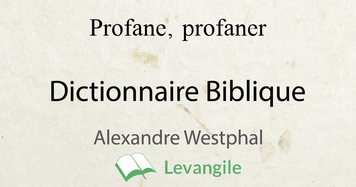 Profane, profaner définition du dictionnaire biblique Westphal