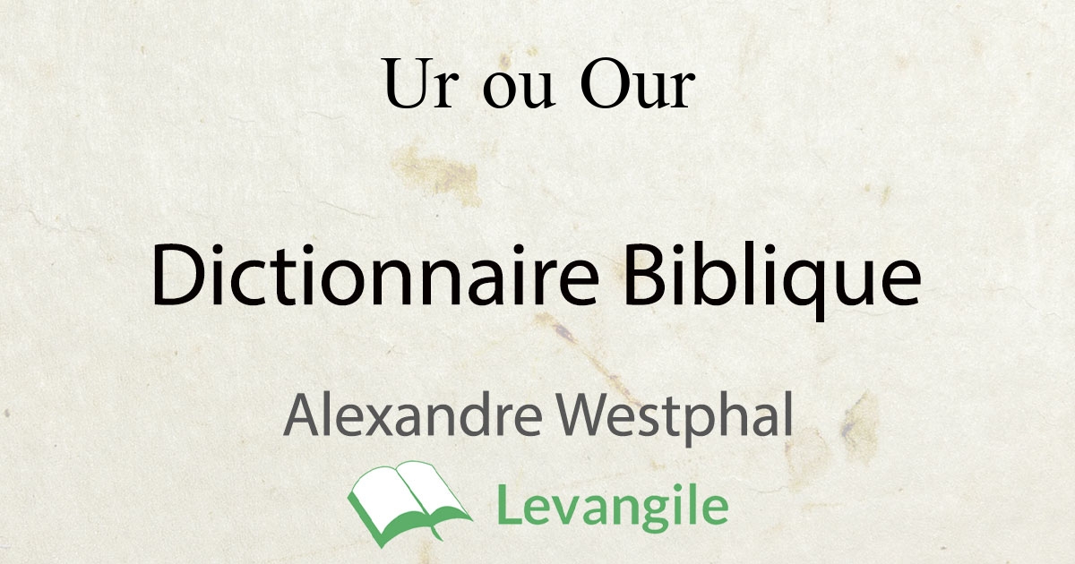 Ur ou Our définition du dictionnaire biblique Westphal